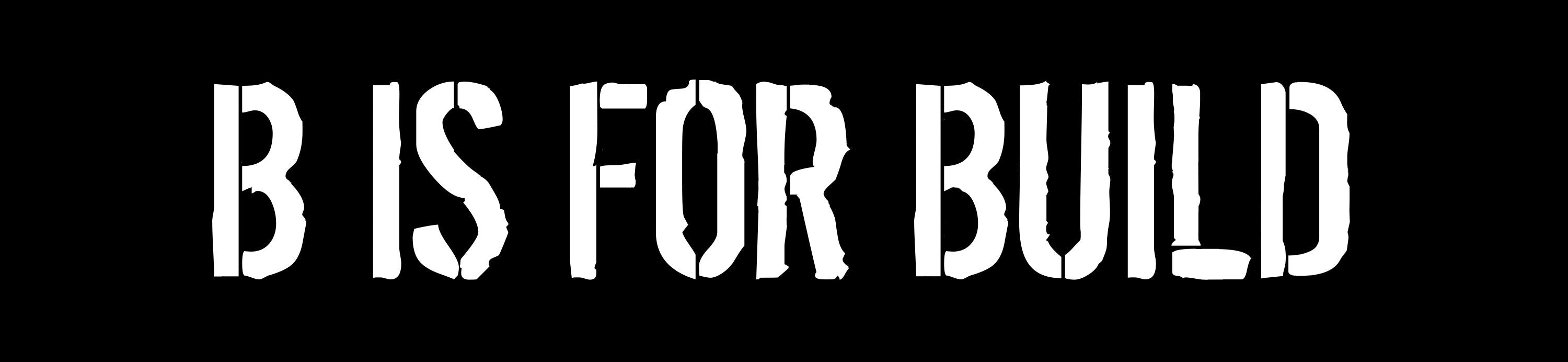 B is for Build - Home